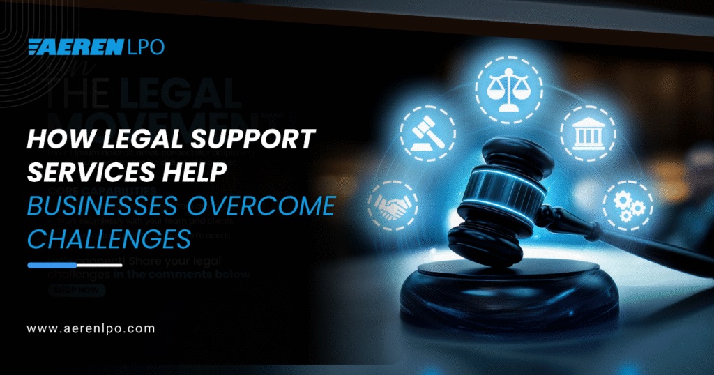 How Legal Support Services Help Businesses Overcome Challenges - Aeren LPO
